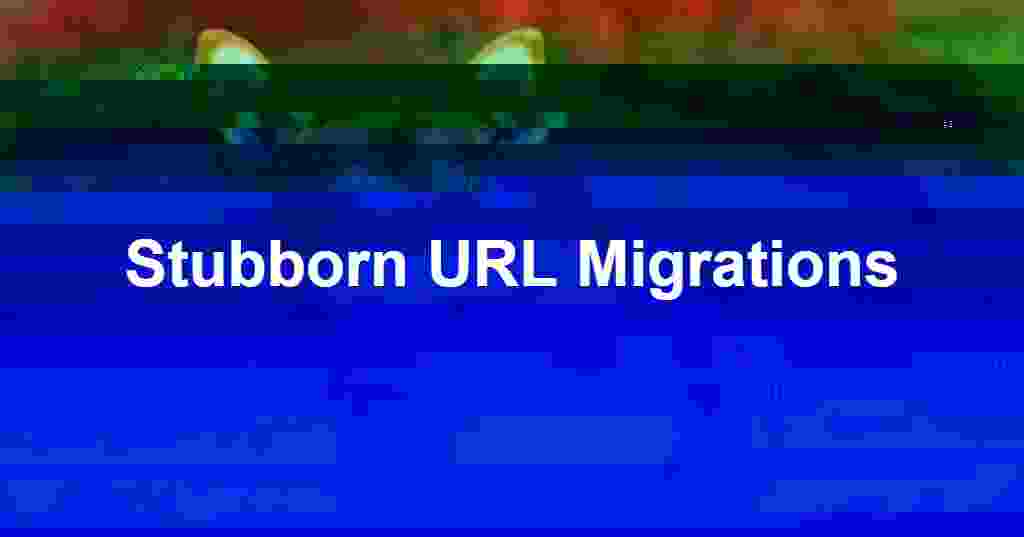 Speeding Up Stubborn URL Migrations | ohgm